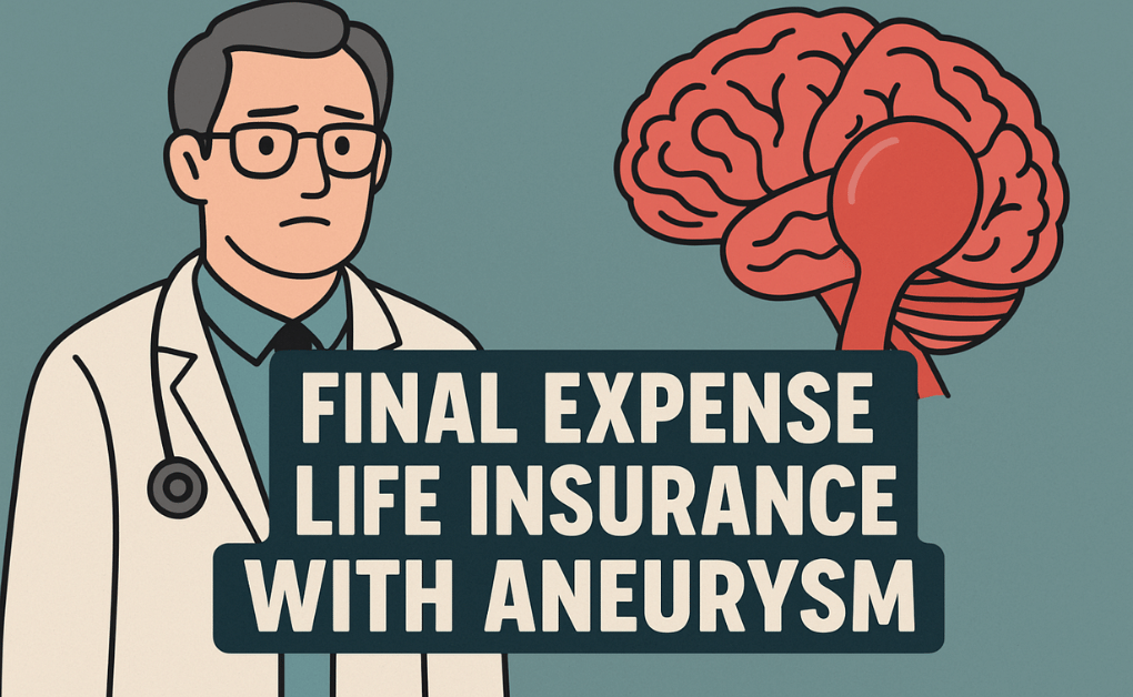 Final Expense Life Insurance With Aneurysm: GREAT OPTIONS!